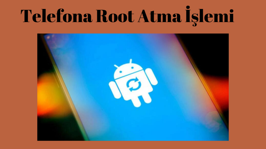 Telefona Root Atma İşlemi – Güncel Paylaşım